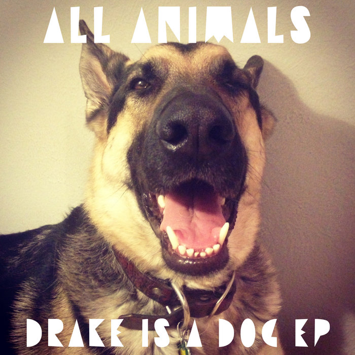 Drake is a Dog EP | ALL ANIMALS