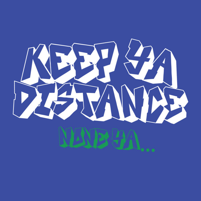 NONE YA... | KEEP YA DISTANCE