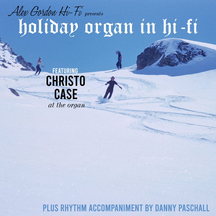 Holiday Organ In Hi-Fi | Alex Gordon Hi-Fi feat. Christo Case & Danny ...