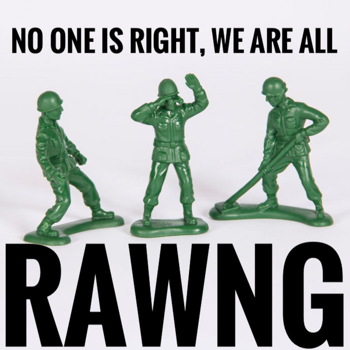 No One Is Right, We Are All | RAWNG