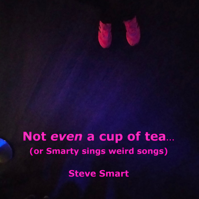Not even a cup of tea (or Smarty sings weird songs) | Steve Smart ...