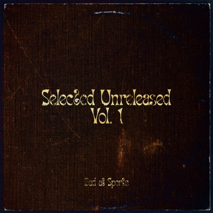 Selected Unreleased Vol. 1 (Rarities and B-Sides) | Bad At Sports