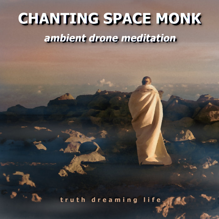 Chanting Space Monk - Ambient Drone Meditation | Truth Dreaming Life