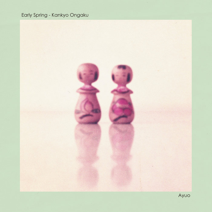 Early Spring - Kankyo Ongaku - Ambient Music | Ayuo