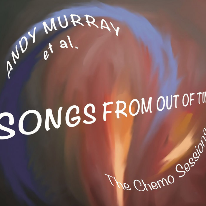 Songs From Out Of Time (The Chemo Sessions) | Andy Murray et al