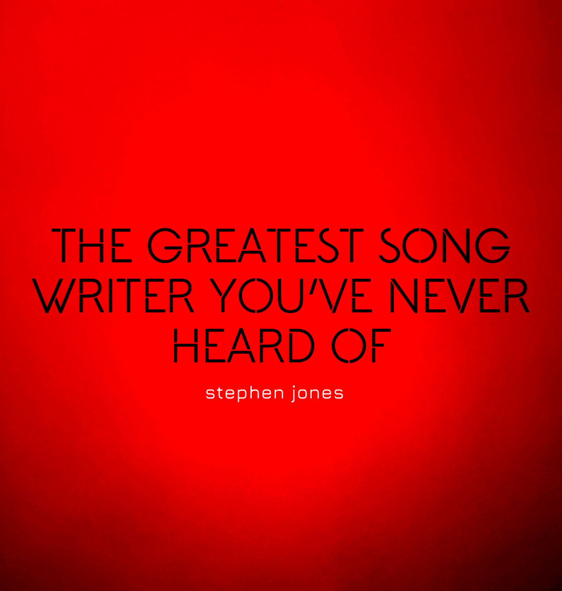 The greatest song writer you've never heard of | stephen jones