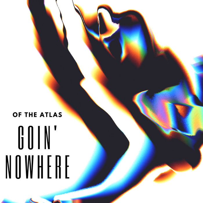 Goin' Nowhere - Single | Of The Atlas