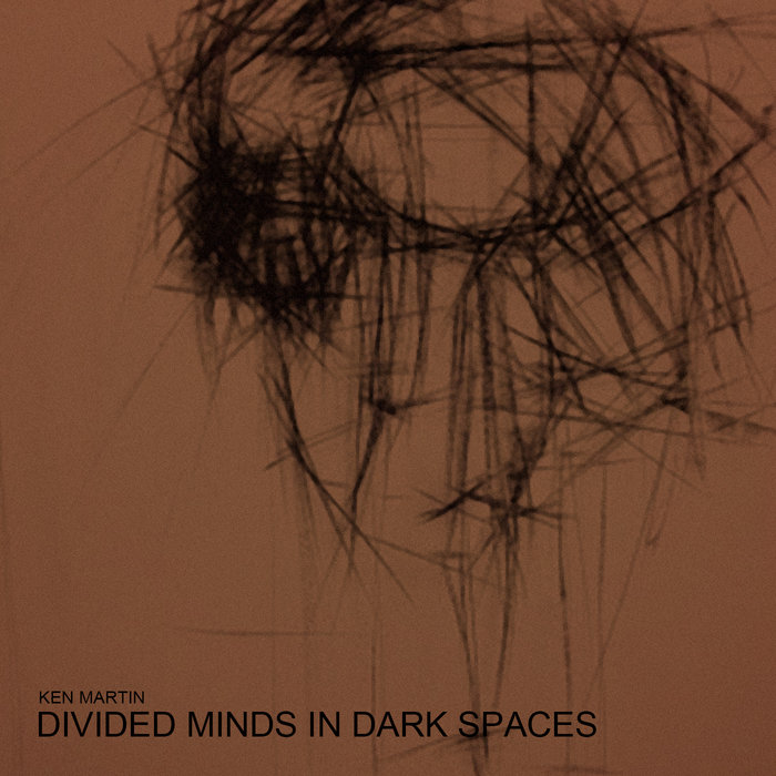 Divided Minds in Dark Spaces | Ken Martin