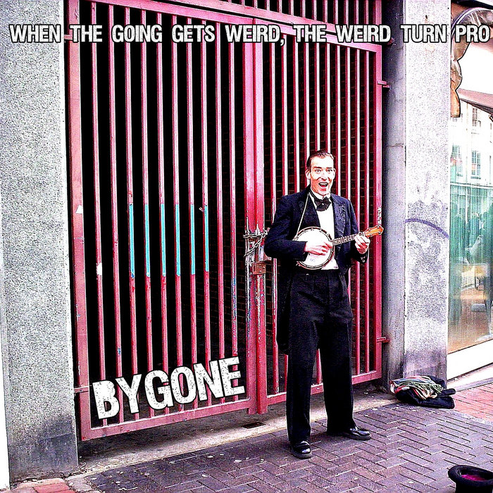 When The Going Gets Weird, The Weird Turn Pro | Bygone