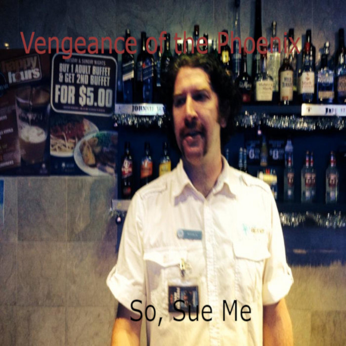 So, Sue me | Vengeance Of The Phoenix