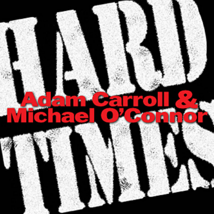 Hard Times | Adam Carroll & Michael O'Connor | Adam Carroll
