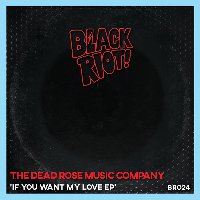 The Dead Rose Music Company - If You Want My Love EP | BLACK RIOT