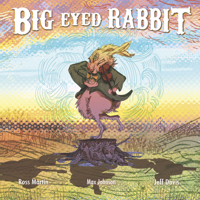 Big Eyed Rabbit | Ross Martin, Max Johnson & Jeff Davis | Max Johnson