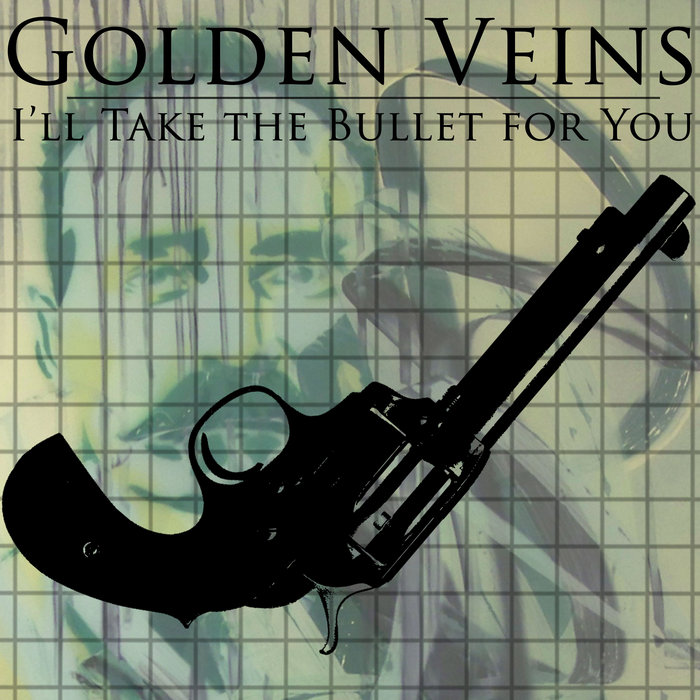 I'll Take The Bullet For You | Golden Veins