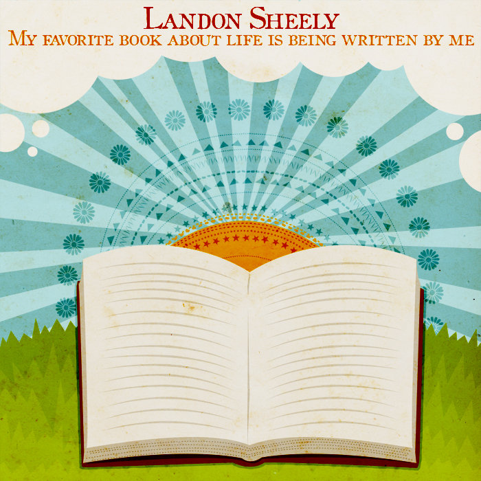 My favorite book about life is being written by me | Landon Sheely