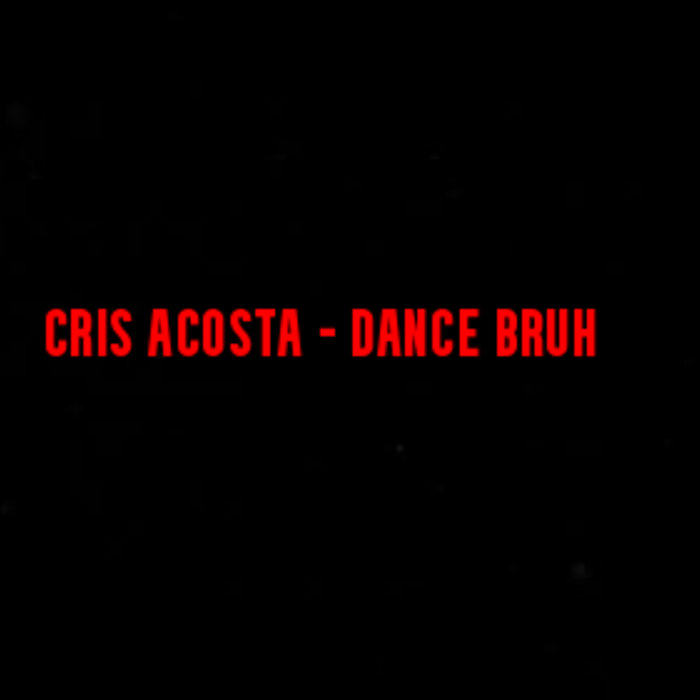 Dance Bruh | Cris Acosta
