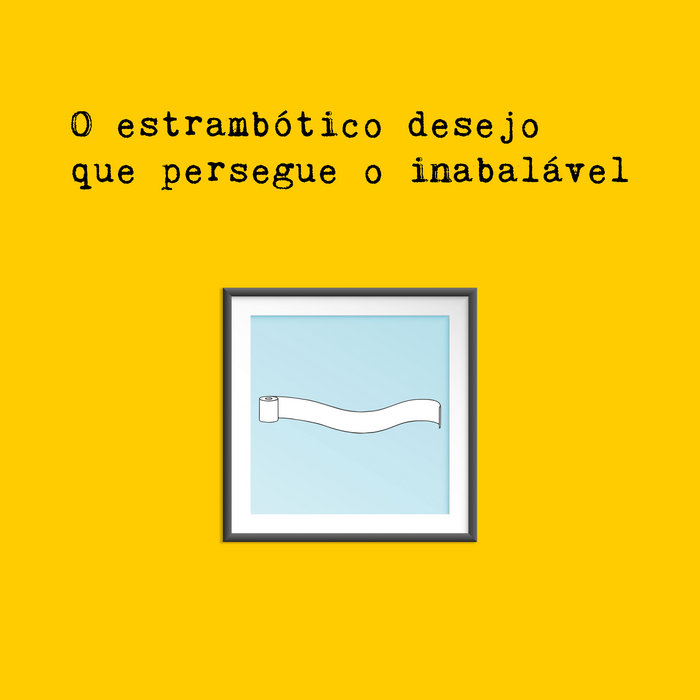 O estrambótico desejo que persegue o inabalável | Gustavo Esteves