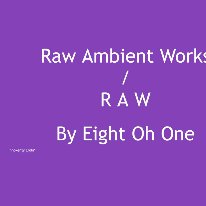 Raw Ambient Works / RAW | Eight Oh One
