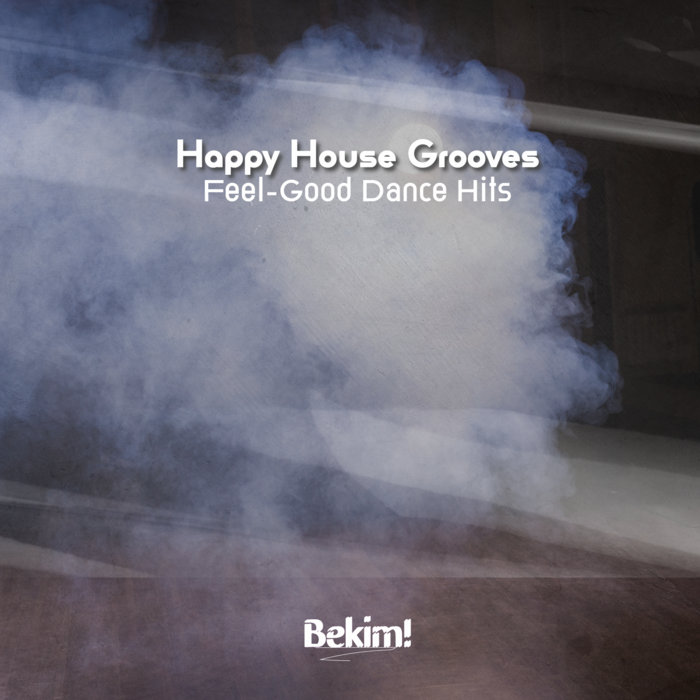 Happy House Grooves: Feel-Good Dance Hits | Bekim!