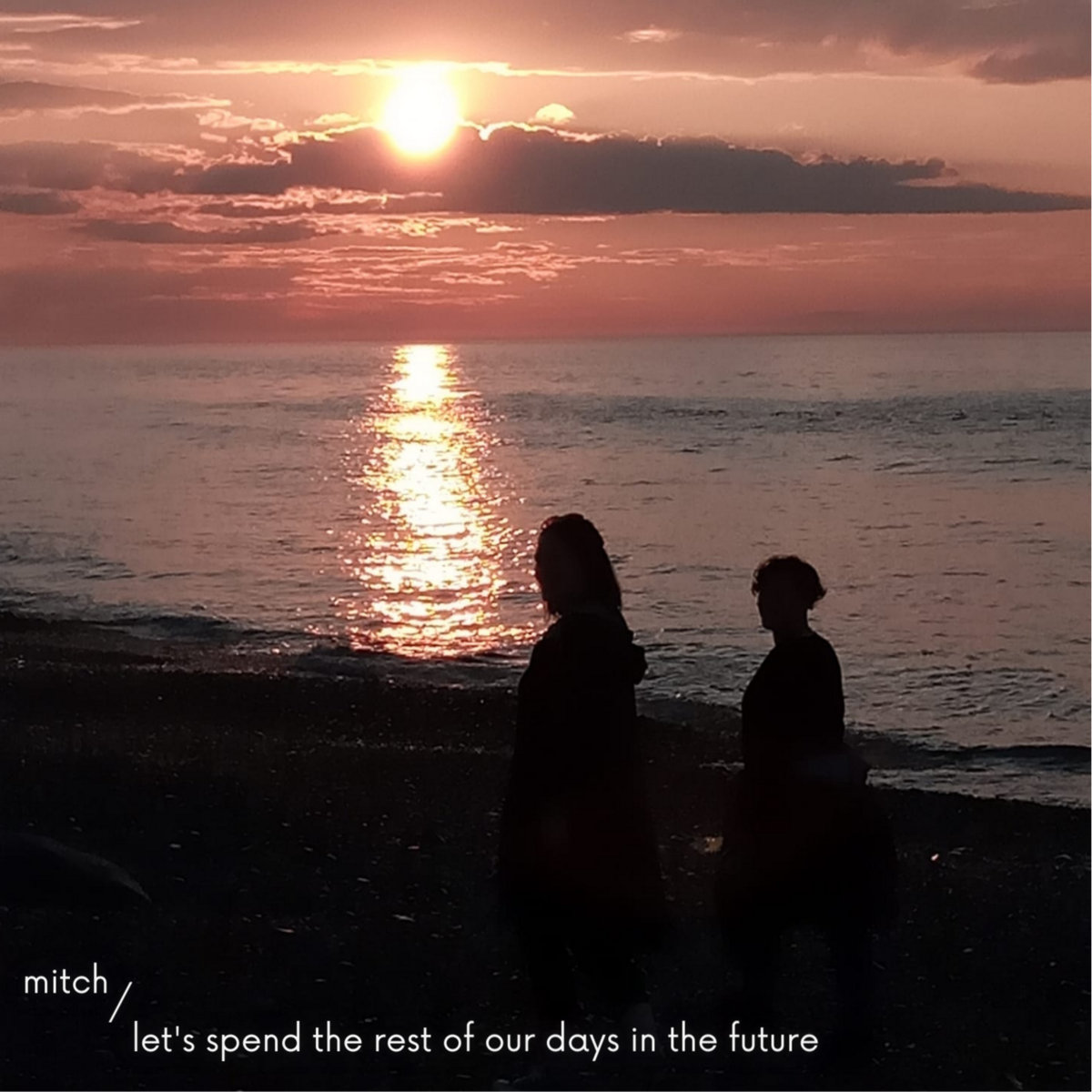 Let's Spend The Rest Of Our Days In The Future | Mitch