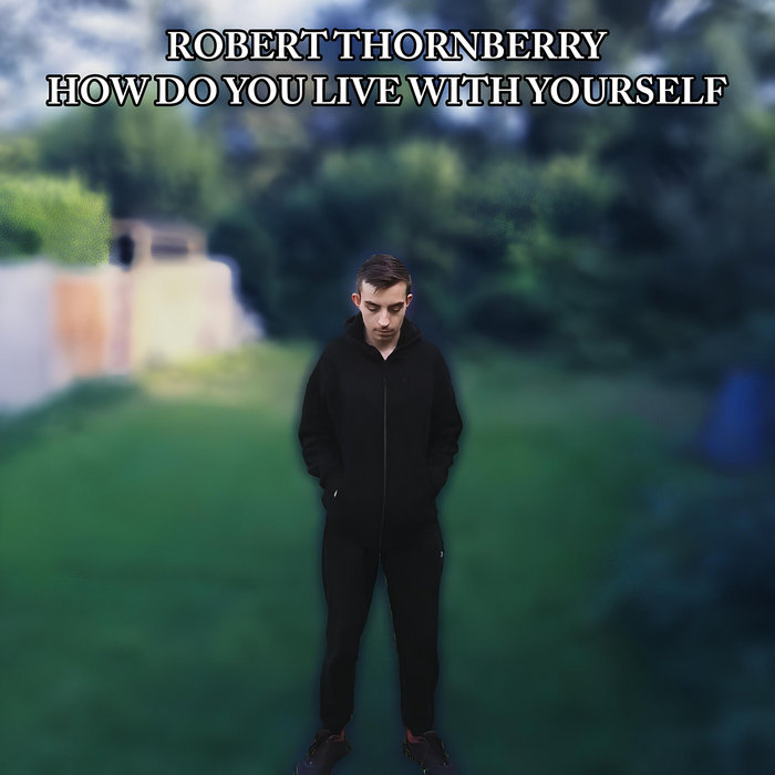 How Do You Live With Yourself | Robert Thornberry