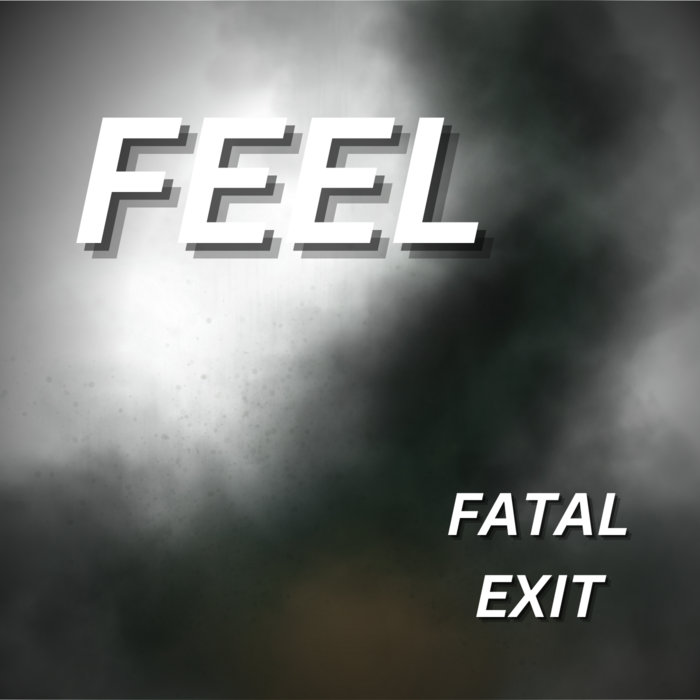 Feel | FATAL EXIT | Fatal Exit