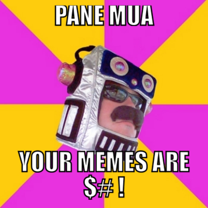 Your Memes Are $# ! | Pane Mua