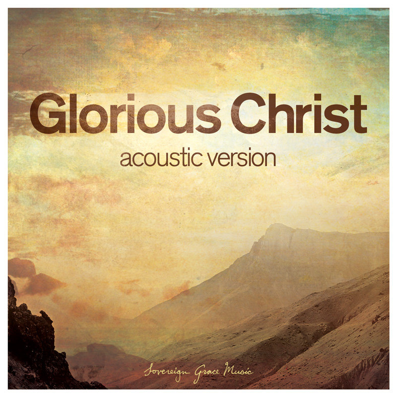 Glorious Christ [Acoustic Version] | Sovereign Grace Music