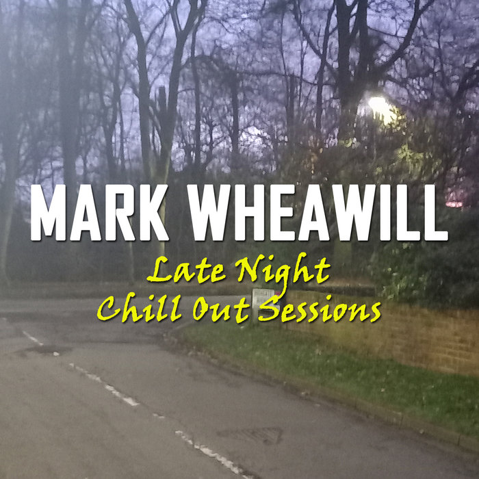 Late Night Chill Out Sessions | MARK WHEAWILL