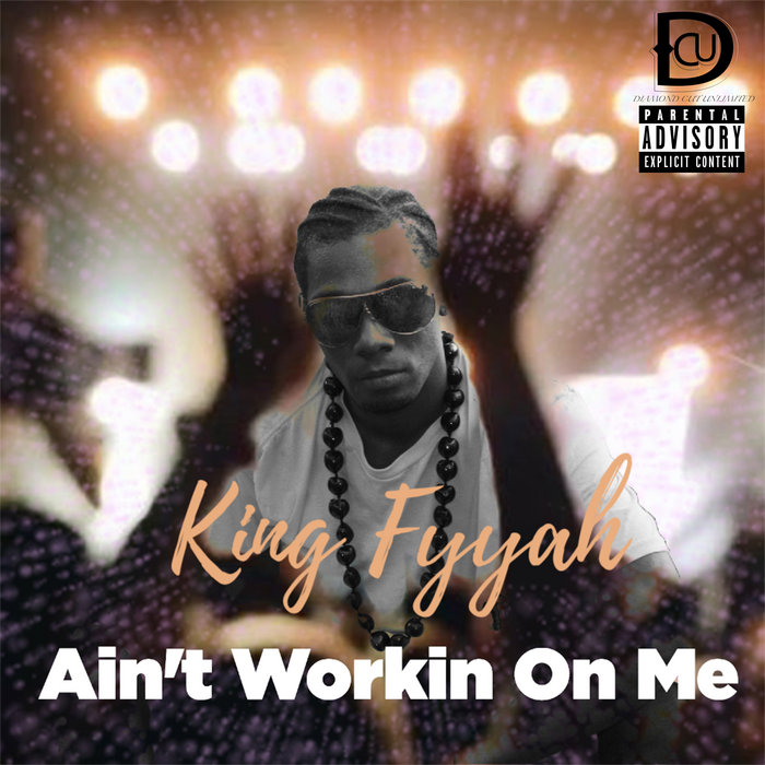 Ain't Workin On Me | King Fyyah