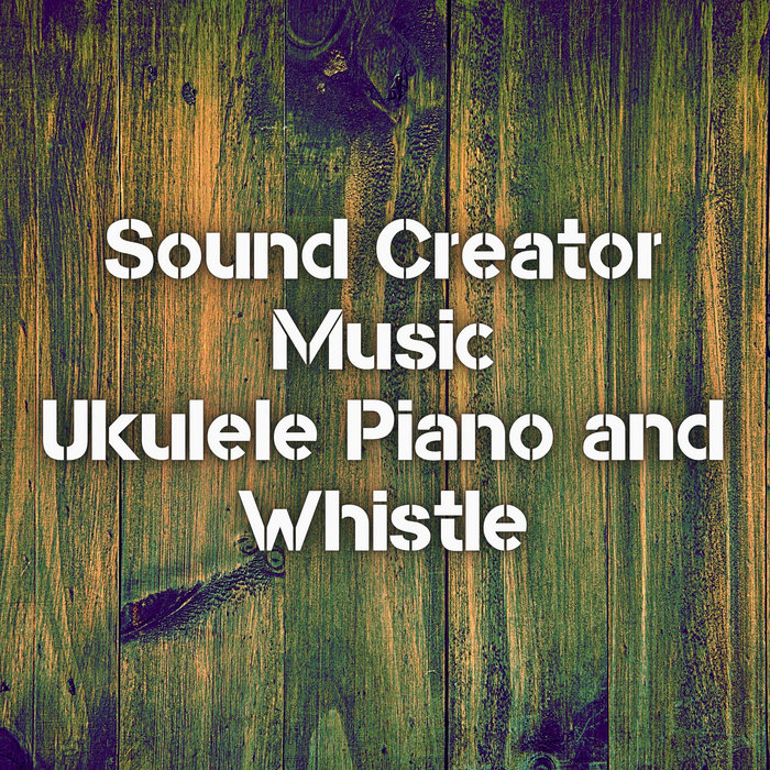 Ukulele Piano and Whistle | Sound Creator (Royalty Free Music)