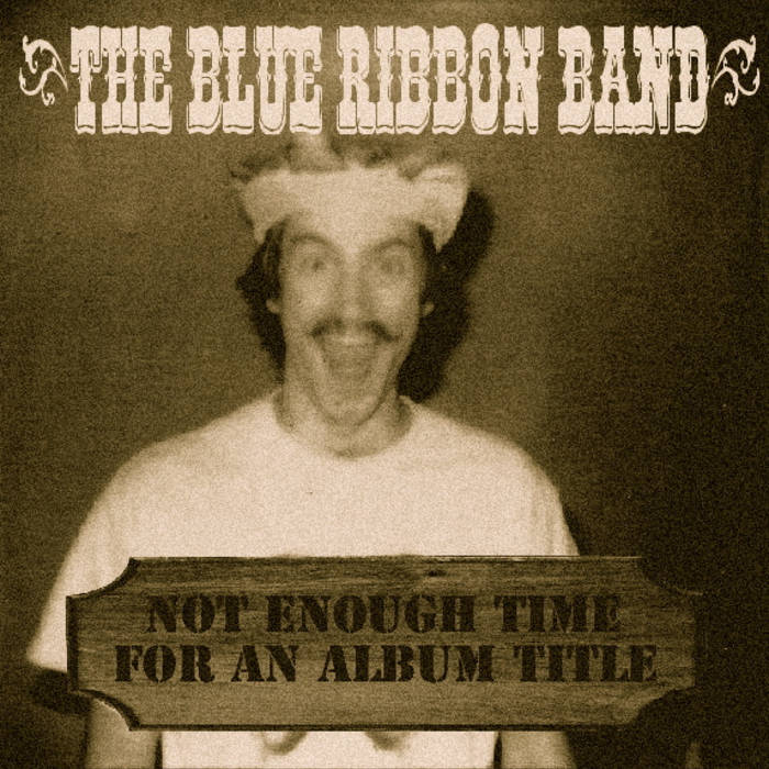 Not Enough Time For An Album Name | The Blue Ribbon Band