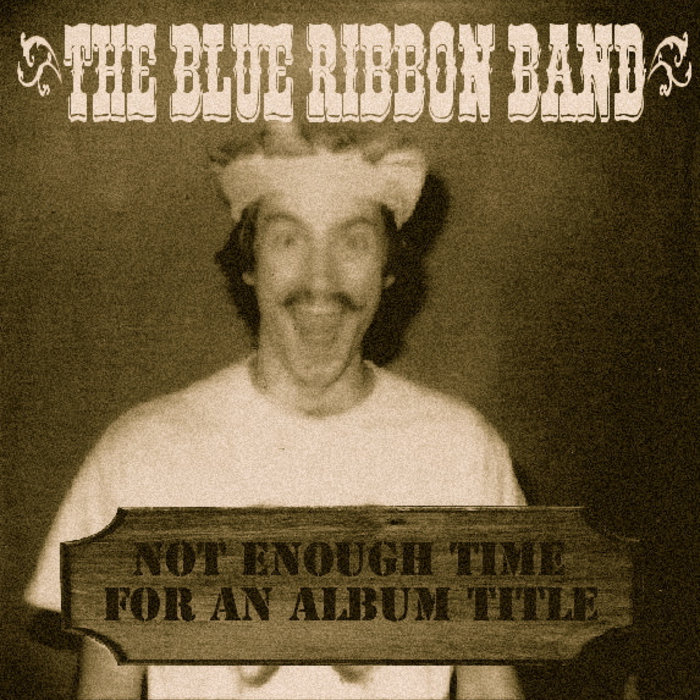 Not Enough Time For An Album Name | The Blue Ribbon Band