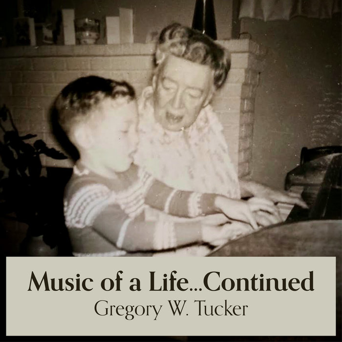 Music of A Life...Continued | Gregory Tucker | Gregory W. Tucker