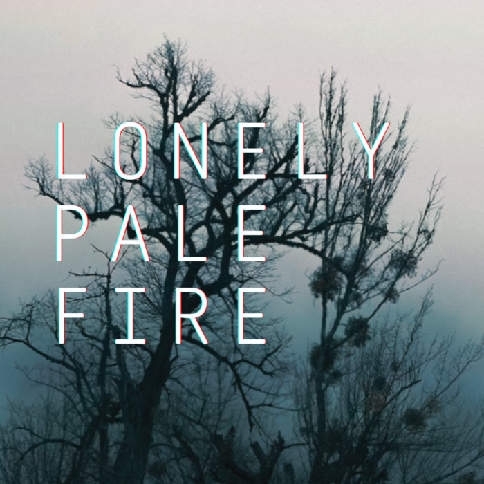 Lonely Pale Fire | l a t r o