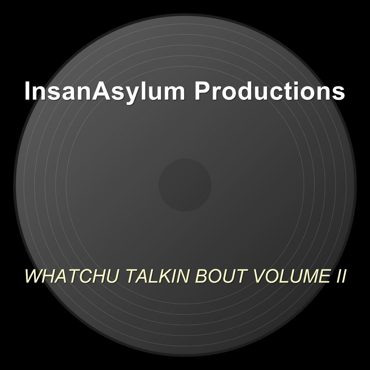 WHATCHU TALKIN BOUT VOLUME II | InsanAsylum Productions
