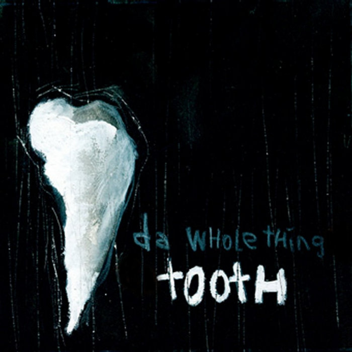 Tooth | Da Whole Thing