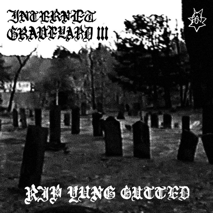INTERNET GRAVEYARD VOL THREE | Yung Gutted