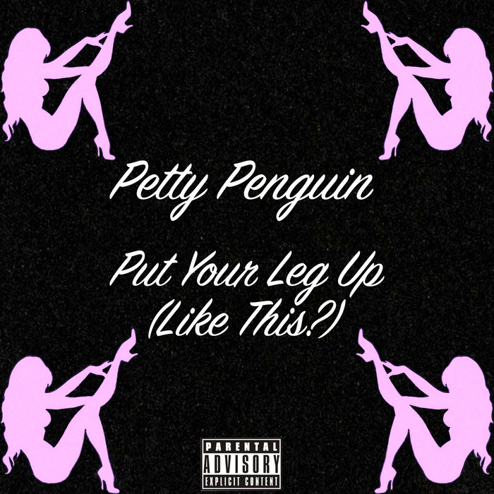 Put Your Leg Up (Like This?) | Petty Penguin Put Your Leg Up (Like This?) | Petty Penguin