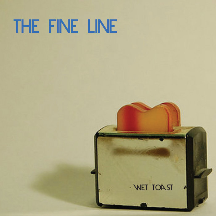 Wet Toast | The Fine Line