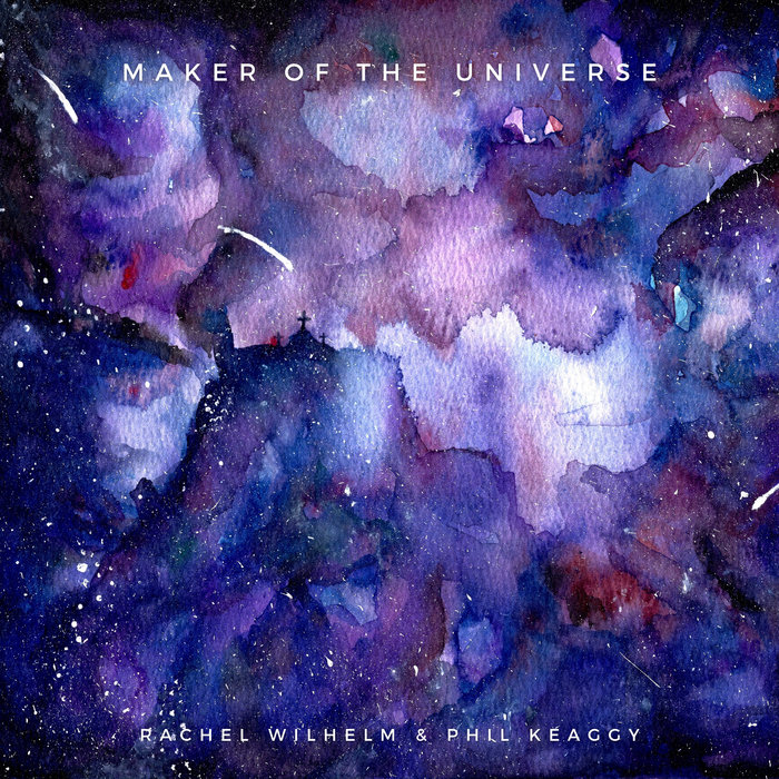 Maker of the Universe | Rachel Wilhelm & Phil Keaggy | Rachel Wilhelm