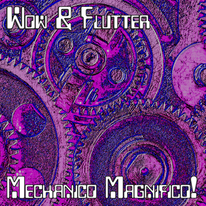 Mechanico Magnifico! | Wow & Flutter | Accidentally Orange Records