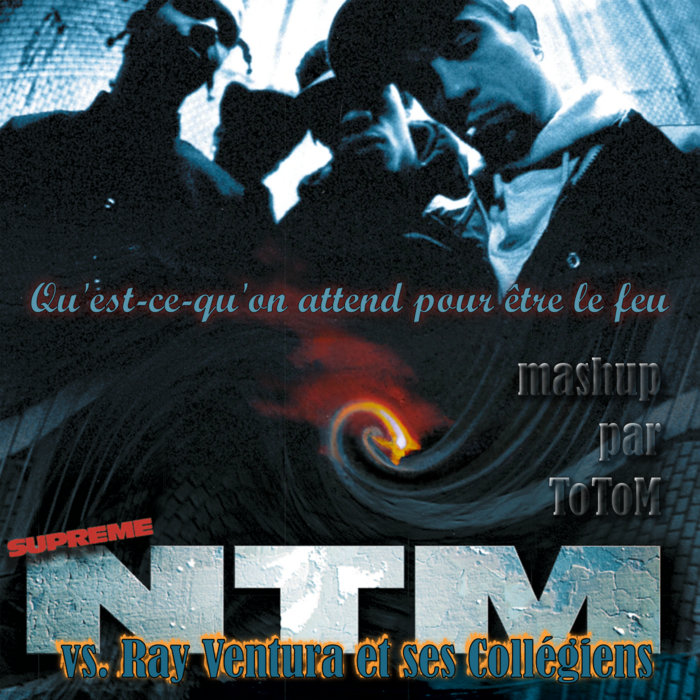 Qu'est-ce-qu'on Attend pour être le Feu (Suprême NTM vs. Ray Ventura et ...
