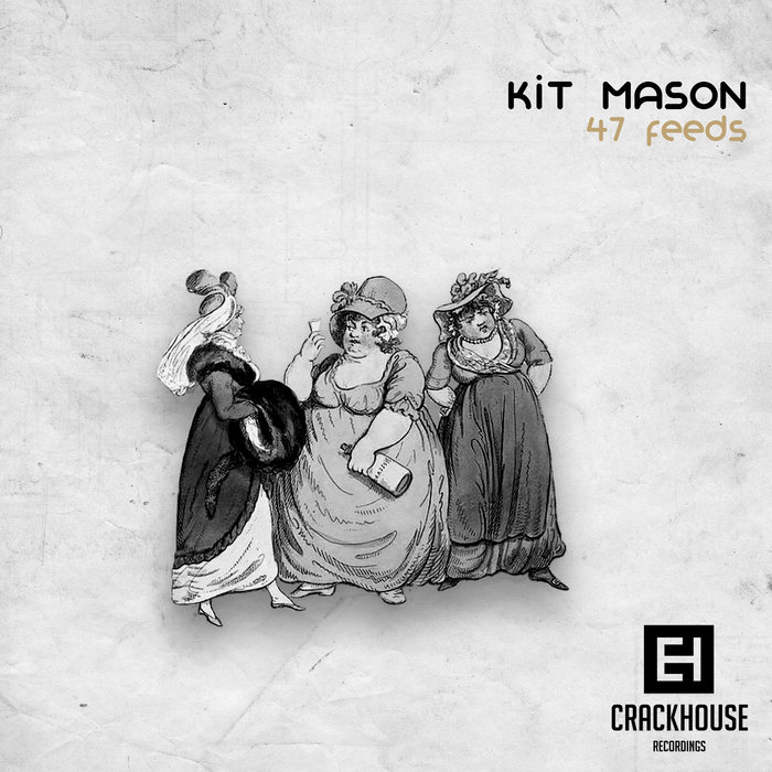Kit Mason - 47 Feeds | Kit Mason | CrackHouse Recordings