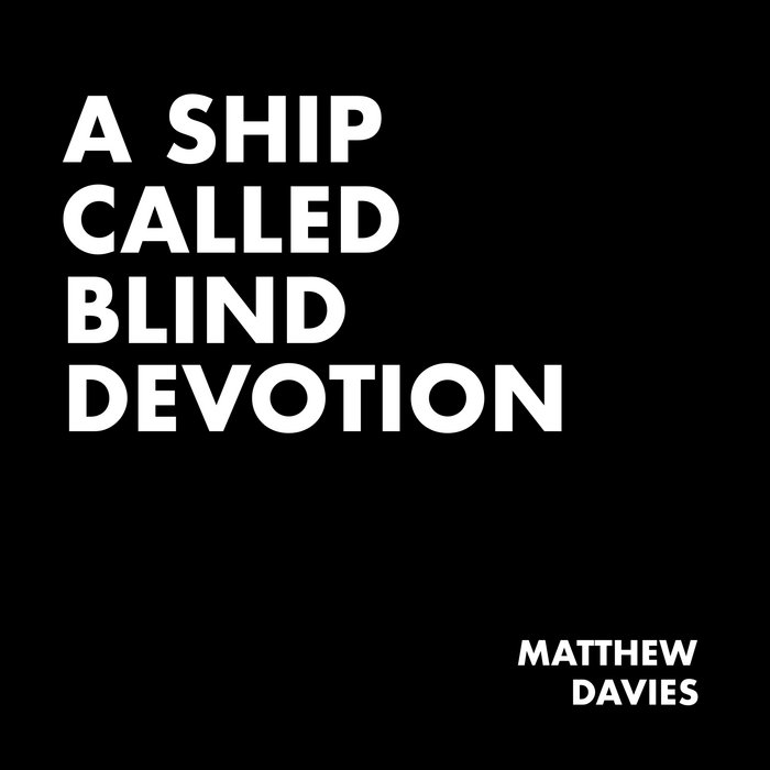 A SHIP CALLED BLIND DEVOTION | Matthew Davies