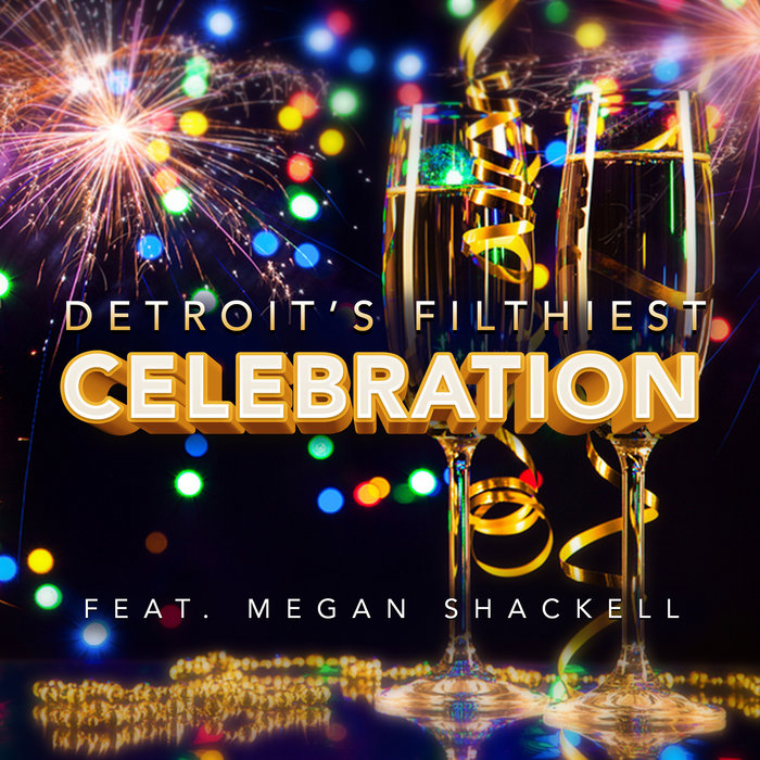 Celebration | Detroit's Filthiest Feat. Megan Shackell | Detroit's ...