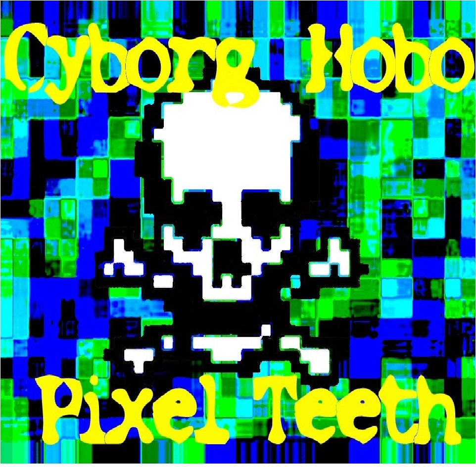 Pixel Teeth | Cyborg Hobo