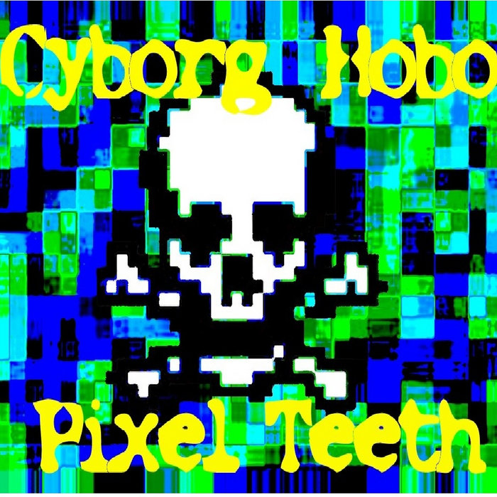 Pixel Teeth | Cyborg Hobo