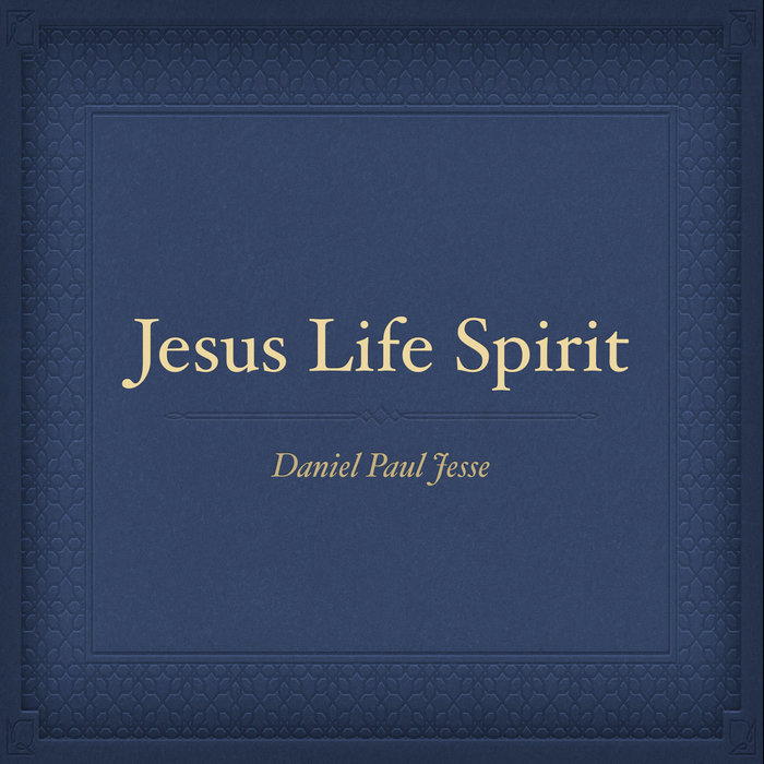 Jesus Life Spirit | Daniel Paul Jesse