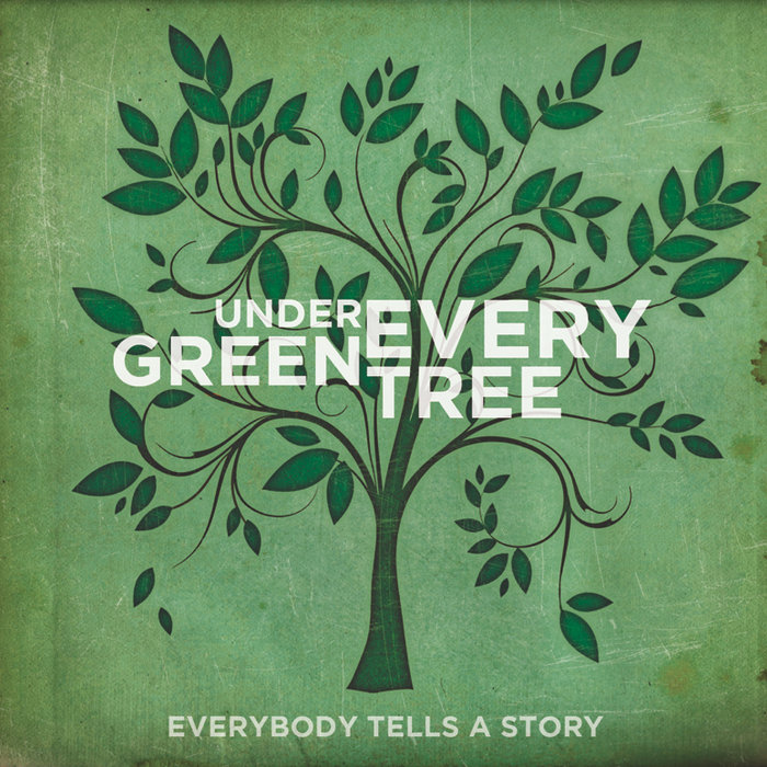 Everybody Tells A Story... | Under Every Green Tree